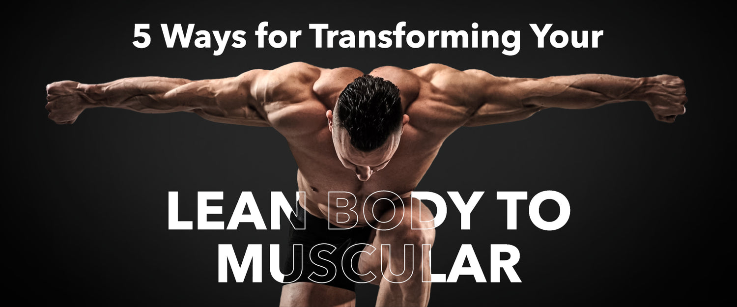 5 Ways for Transforming Your Lean Body to Muscular with BUILD ...